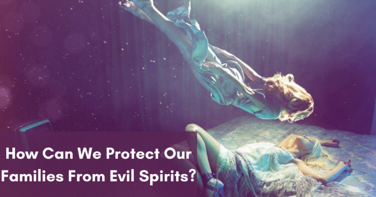 How Can We Protect Our Families From Evil Spirits? | CuriousPort